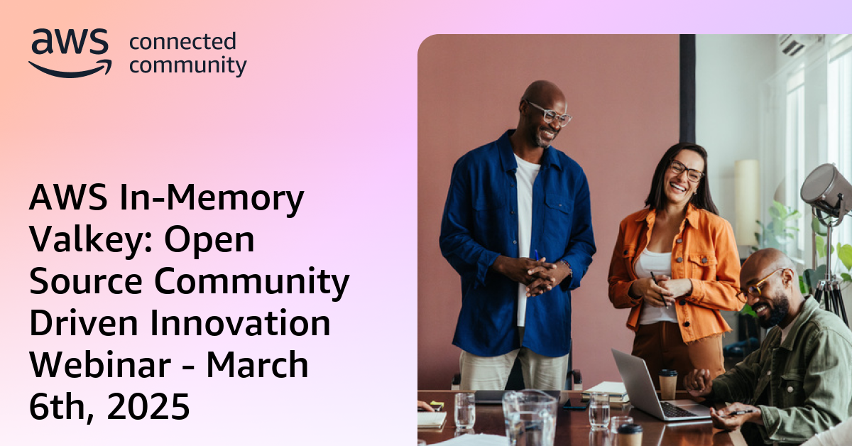 AWS In-Memory Valkey: Open Source Community Driven Innovation Webinar - March 6th, 2025