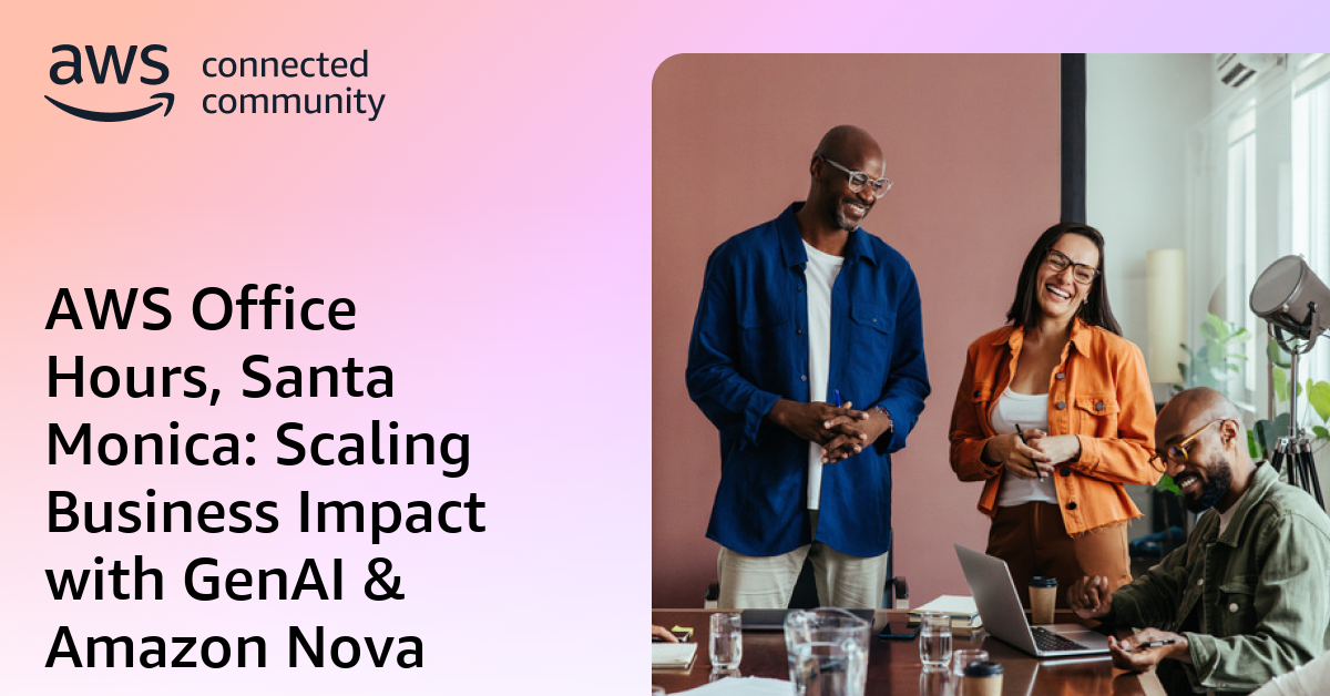 AWS Office Hours, Santa Monica: Scaling Business Impact with GenAI ...