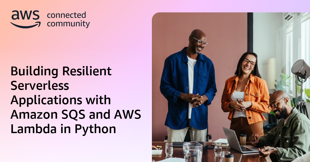 Building Resilient Serverless Applications With Amazon Sqs And Aws Lambda In Python