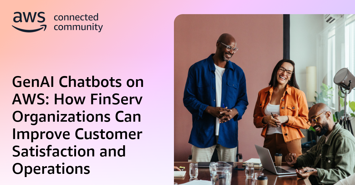 GenAI Chatbots on AWS: How FinServ Organizations Can Improve Customer Satisfaction and Operations