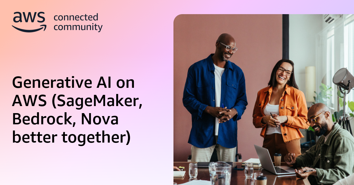 Generative AI on AWS (SageMaker, Bedrock, Nova better together)