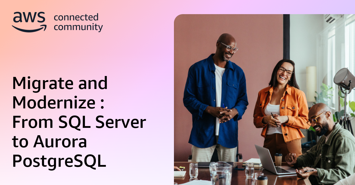Migrate and Modernize : From SQL Server to Aurora PostgreSQL