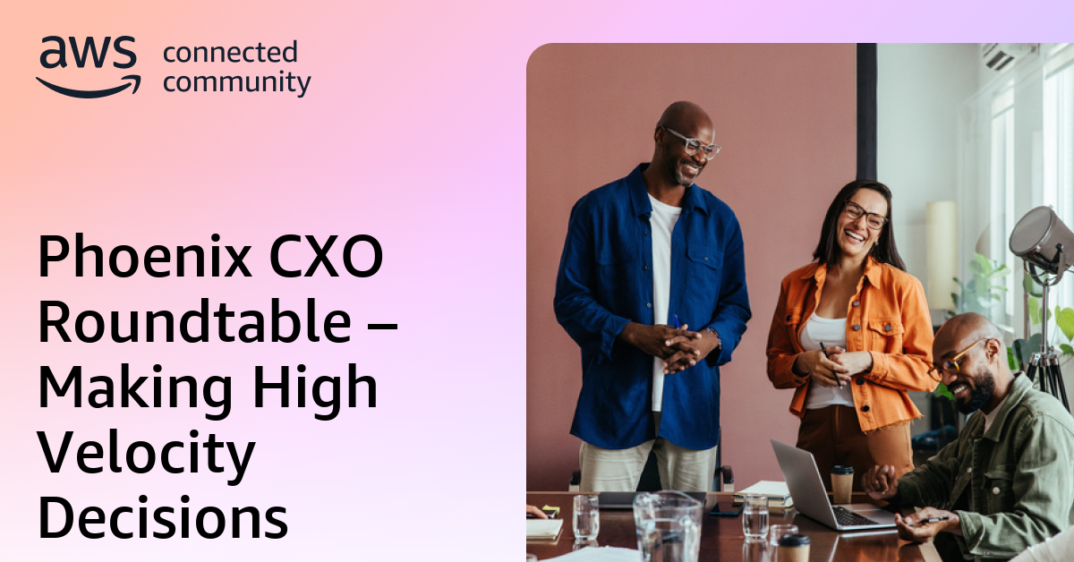 Phoenix CXO Roundtable – Making High Velocity Decisions