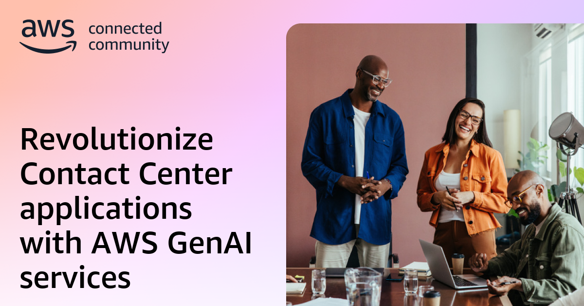 Revolutionize Contact Center applications with AWS GenAI services
