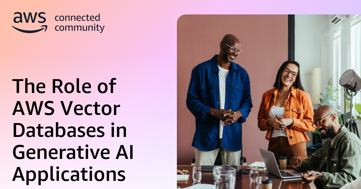 The Role of AWS Vector Databases in Generative AI Applications
