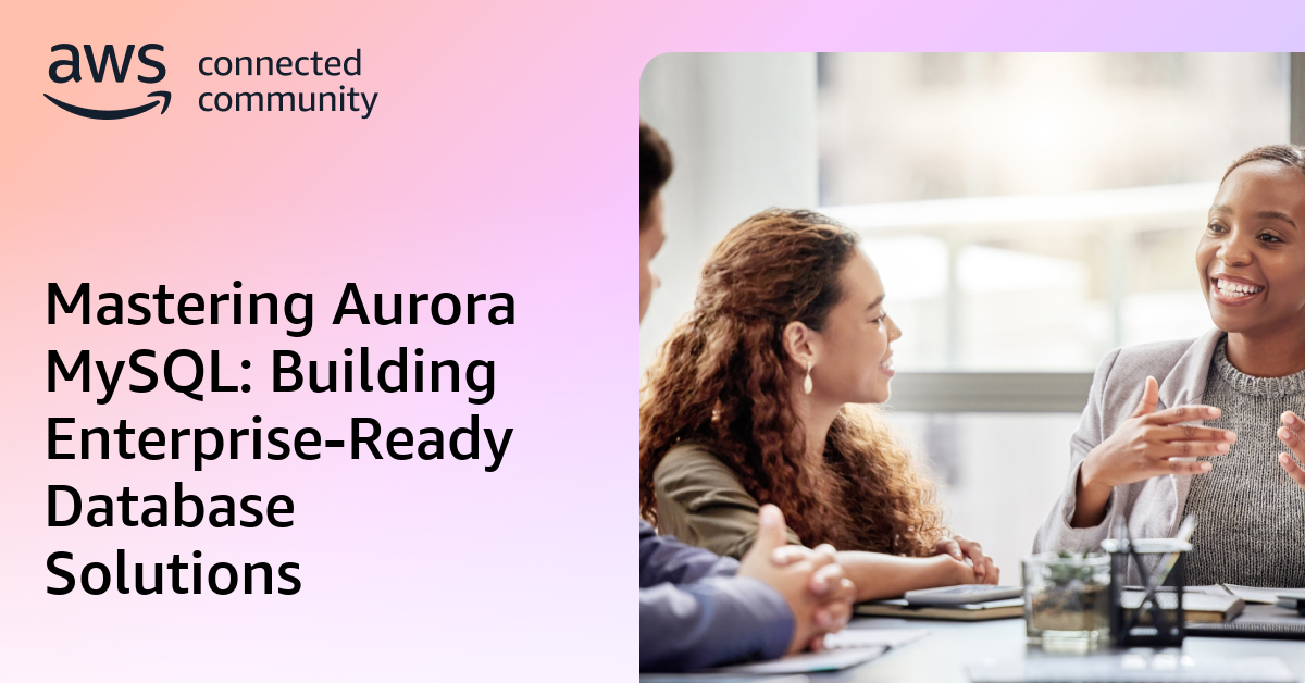 Mastering Aurora MySQL: Building Enterprise-Ready Database Solutions