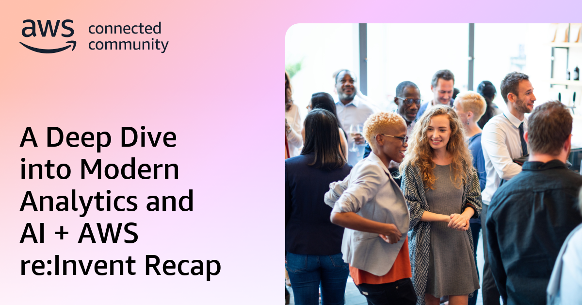 A Deep Dive into Modern Analytics and AI + AWS re:Invent Recap