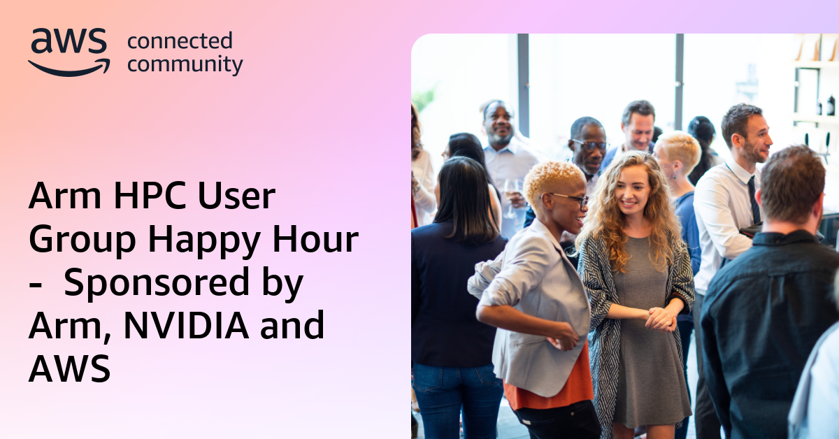 Arm HPC User Group Happy Hour - Sponsored by Arm, NVIDIA and AWS