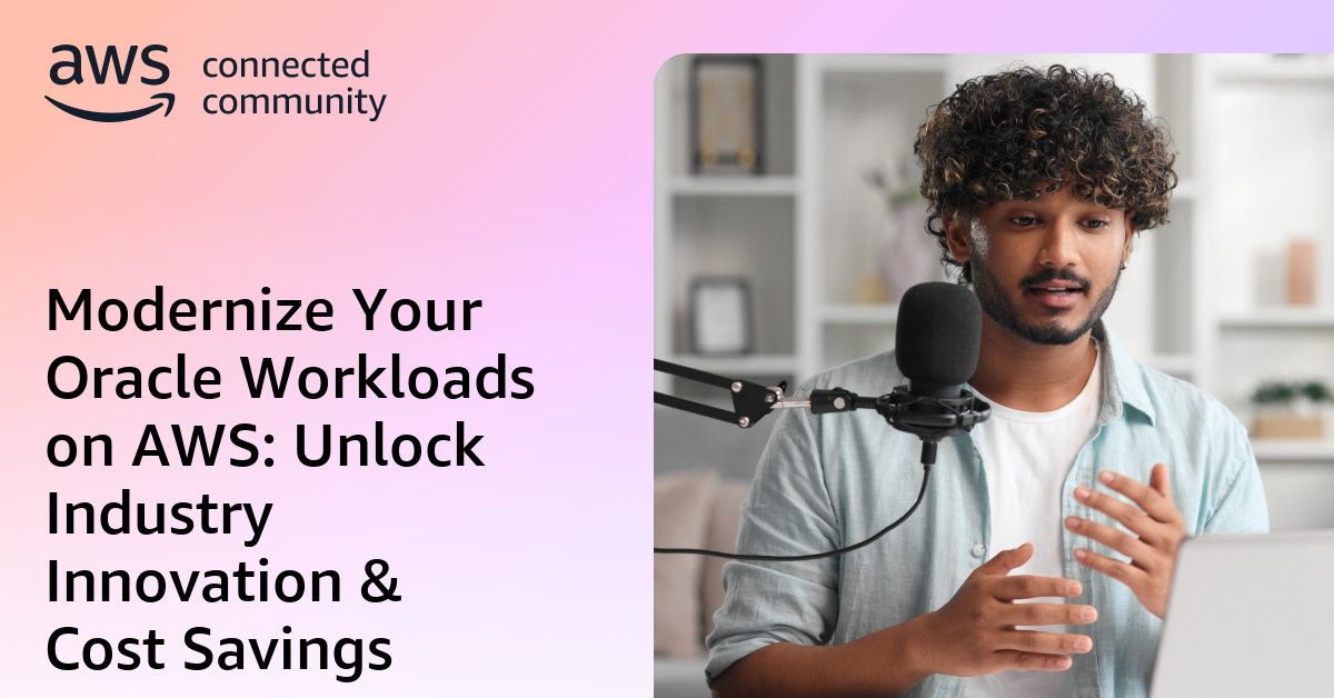 Modernize Your Oracle Workloads on AWS: Unlock Industry Innovation & Cost Savings