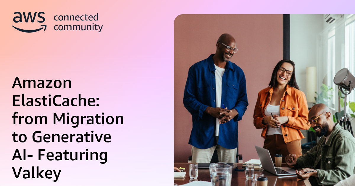 Amazon ElastiCache: from Migration to Generative AI- Featuring Valkey