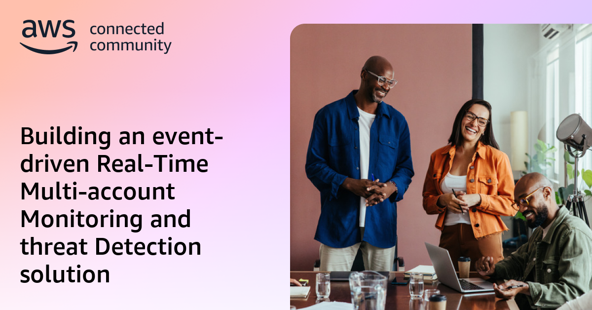 Building an event-driven Real-Time Multi-account Monitoring and threat ...