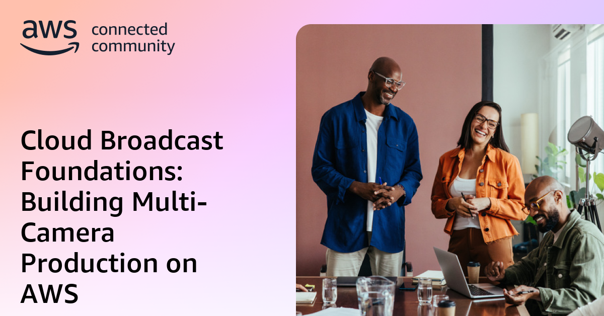 Cloud Broadcast Foundations: Building Multi-Camera Production on AWS