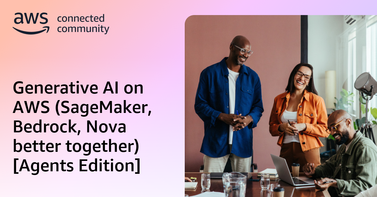 Generative AI on AWS (SageMaker, Bedrock, Nova better together) [Agents Edition]
