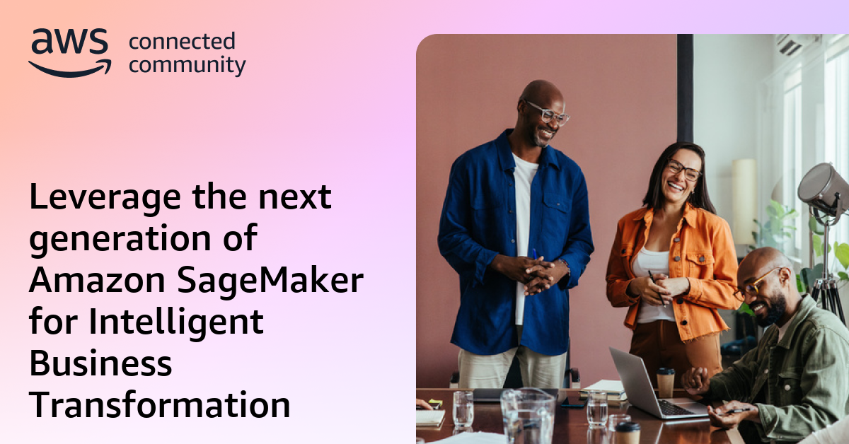 Leverage the next generation of Amazon SageMaker for Intelligent Business Transformation