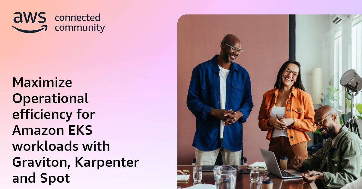 Maximize Operational efficiency for Amazon EKS workloads with Graviton, Karpenter and Spot