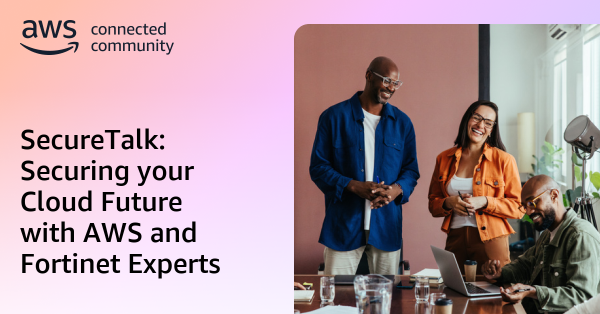 SecureTalk: Securing your Cloud Future with AWS and Fortinet Experts