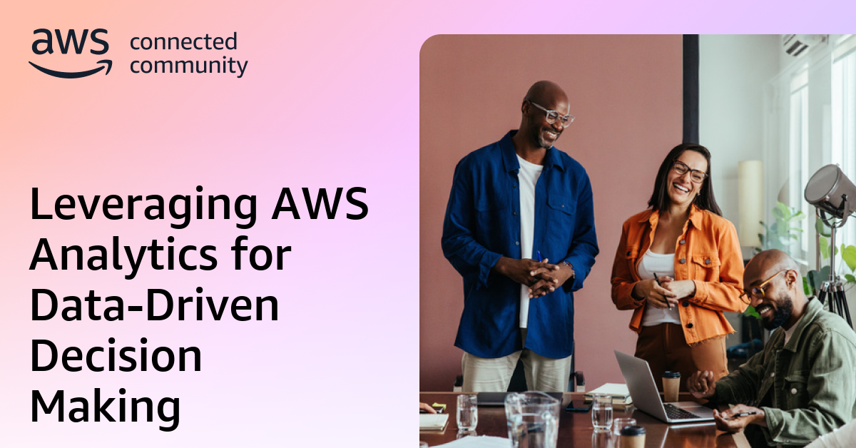 Leveraging AWS Analytics for Data-Driven Decision Making