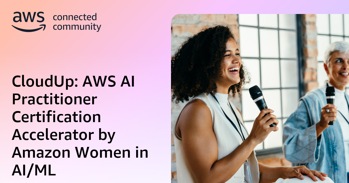 CloudUp: AWS AI Practitioner Certification Accelerator by Amazon Women ...