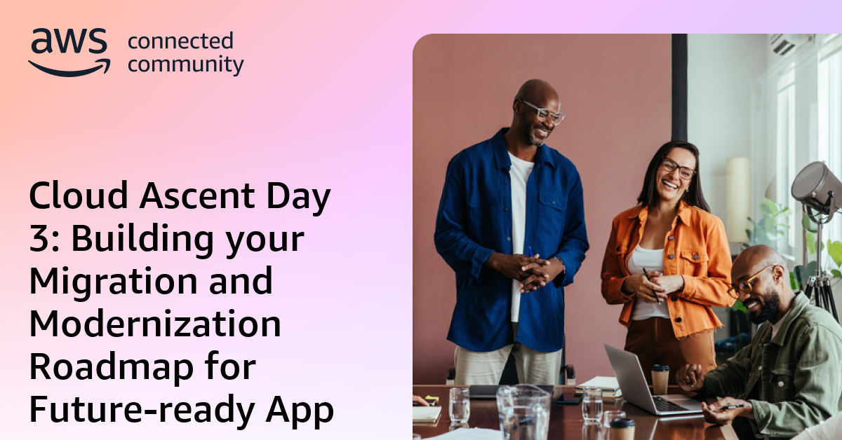 Cloud Ascent Day 3: Building your Migration and Modernization Roadmap for Future-ready App