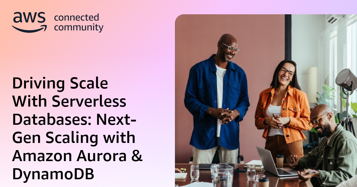 Driving Scale With Serverless Databases: Next-Gen Scaling with Amazon Aurora & DynamoDB