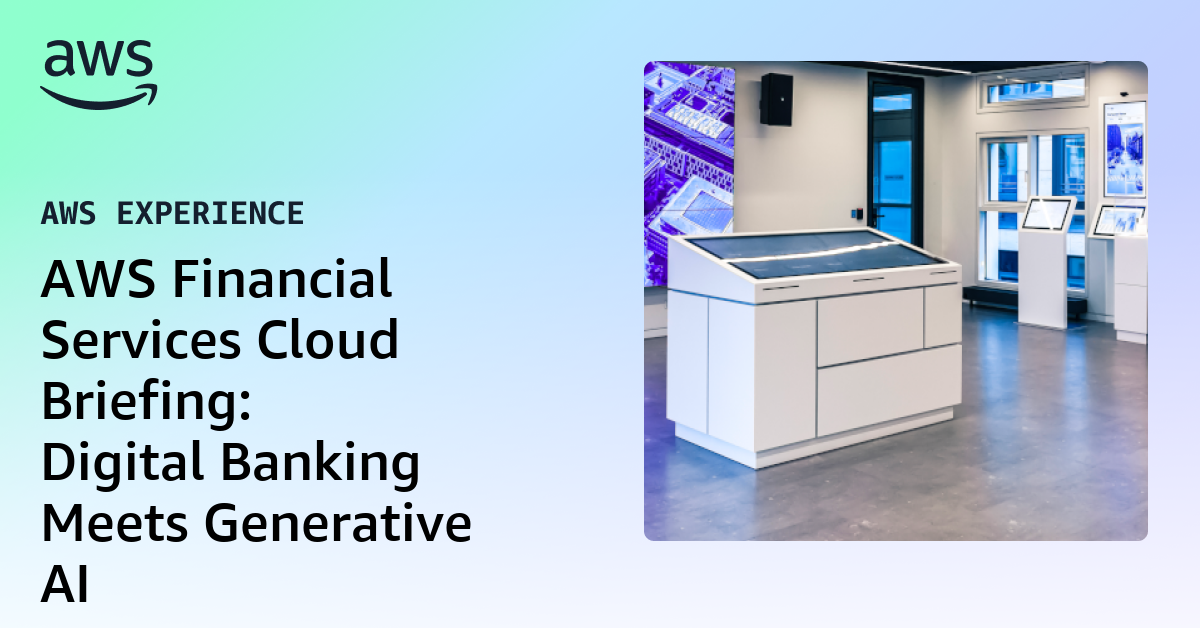 AWS Financial Services Cloud Briefing: Digital Banking Meets Generative AI