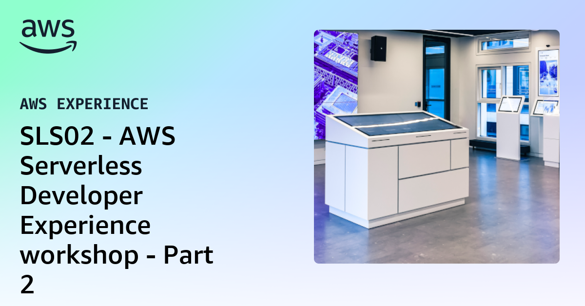 SLS02 - AWS Serverless Developer Experience workshop - Part 2
