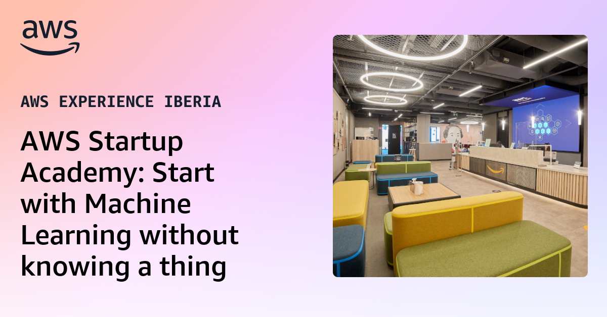 AWS Startup Academy: Start with Machine Learning without knowing a thing