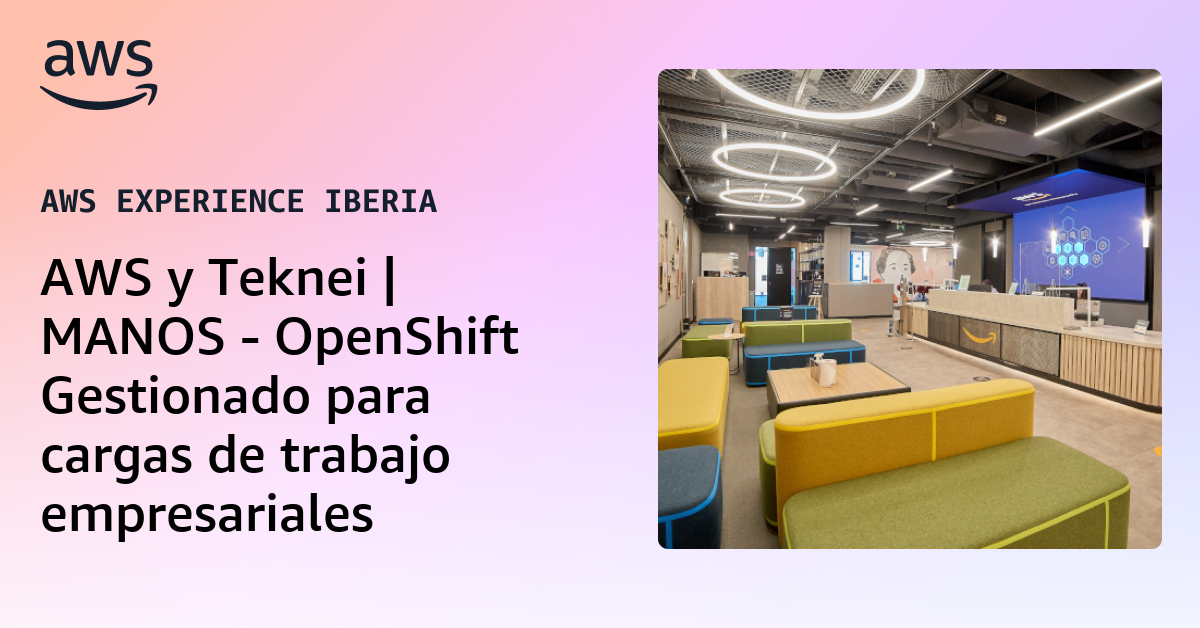 AWS y Teknei | MANOS - OpenShift Gestionado para cargas de trabajo ...