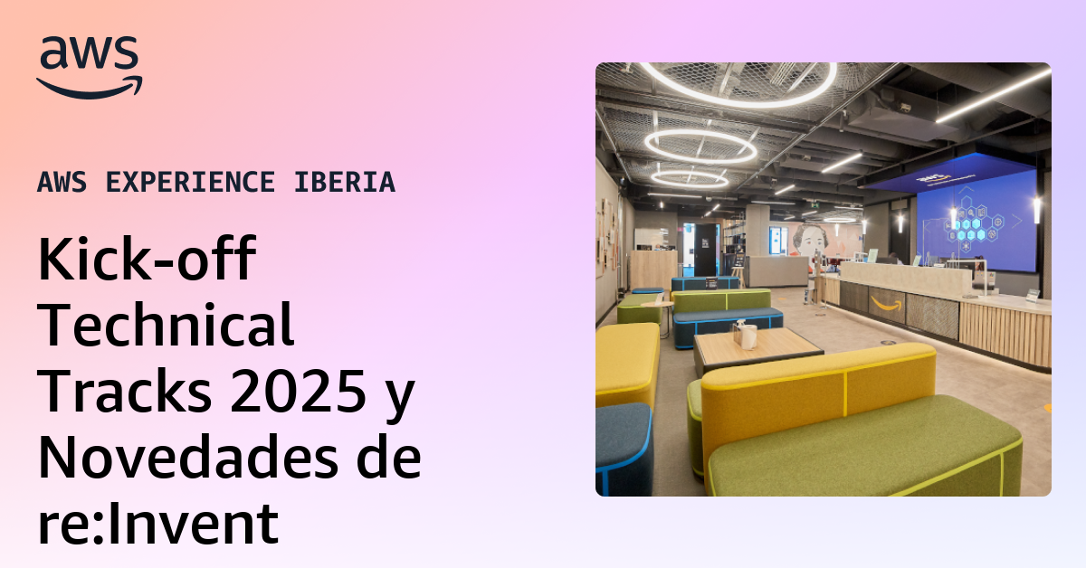 Kick-off Technical Tracks 2025 y Novedades de re:Invent