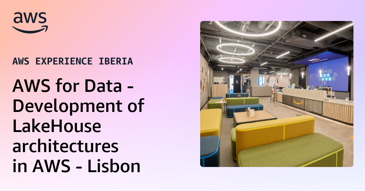 AWS for Data - Development of LakeHouse architectures in AWS - Lisbon