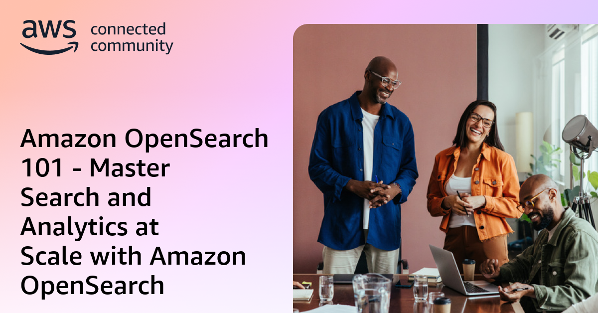 Amazon OpenSearch 101 - Master Search and Analytics at Scale with Amazon OpenSearch
