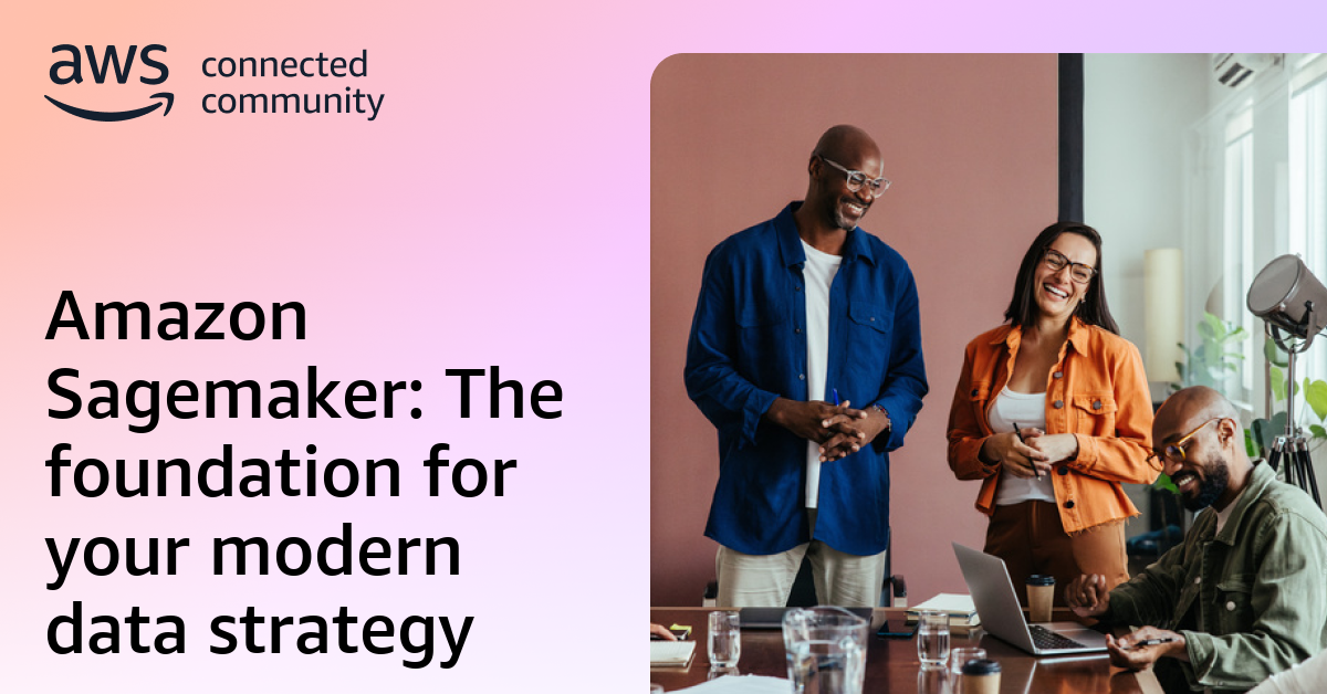Amazon Sagemaker: The foundation for your modern data strategy