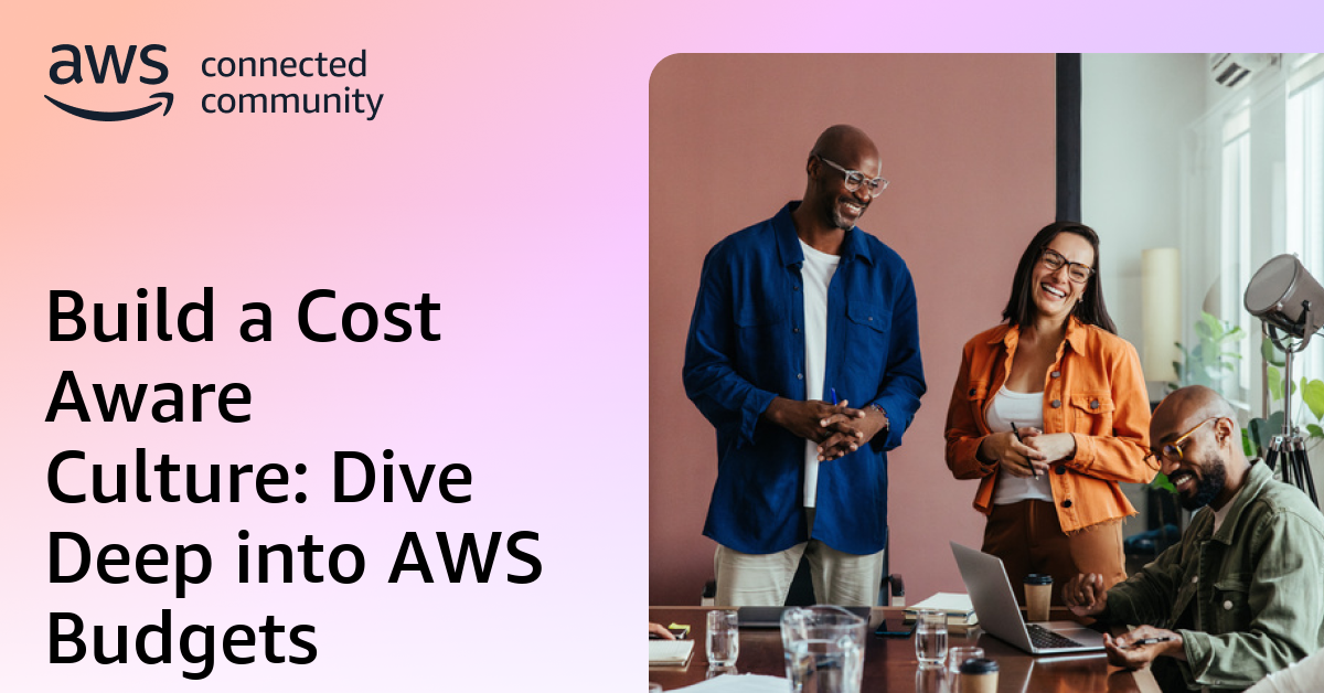 Build a Cost Aware Culture: Dive Deep into AWS Budgets