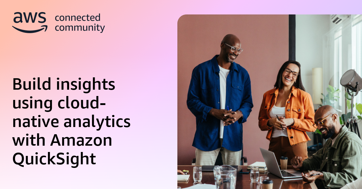 Build insights using cloud-native analytics with Amazon QuickSight