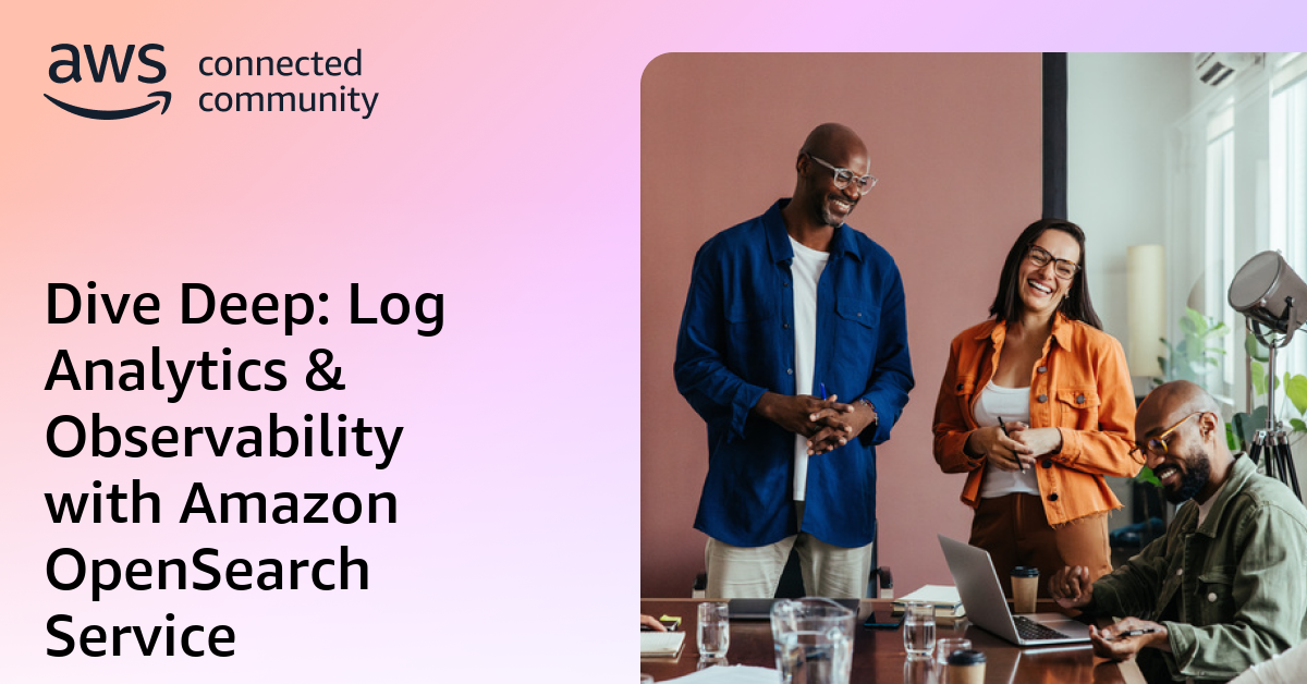 Dive Deep: Log Analytics & Observability with Amazon OpenSearch Service