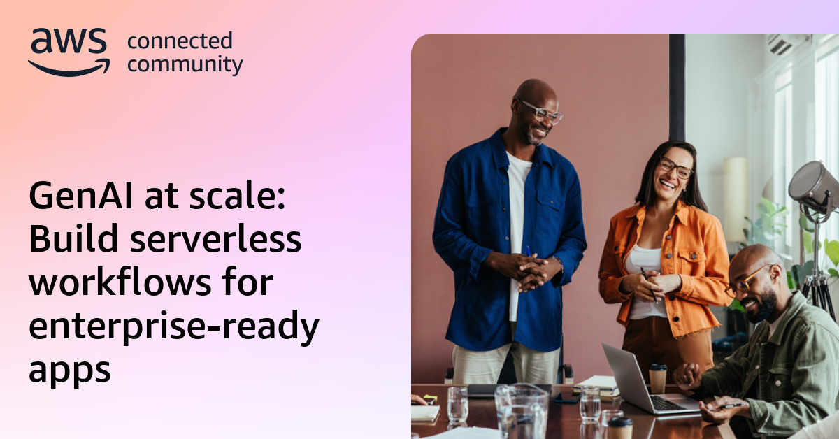 GenAI at scale: Build serverless workflows for enterprise-ready apps