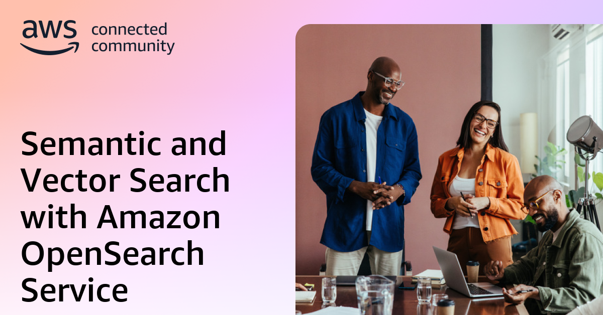 Semantic and Vector Search with Amazon OpenSearch Service