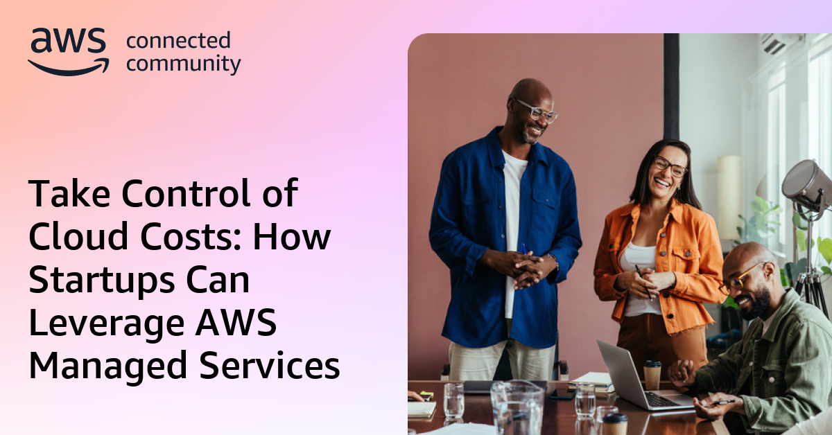 Take Control of Cloud Costs: How Startups Can Leverage AWS Managed Services