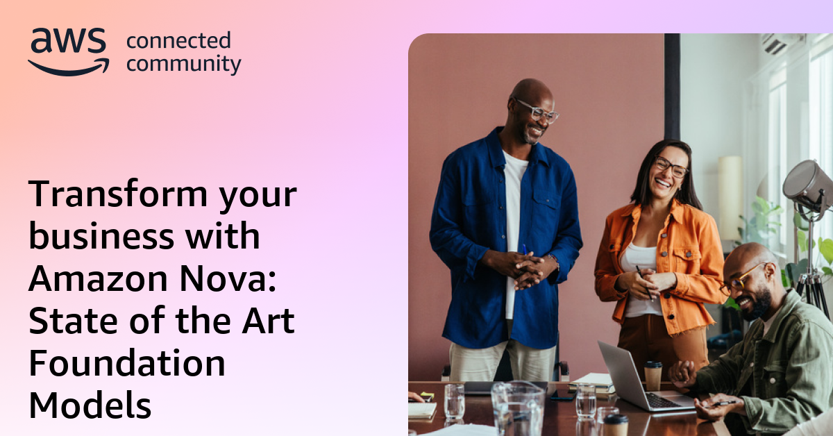 Transform your business with Amazon Nova: State of the Art Foundation Models