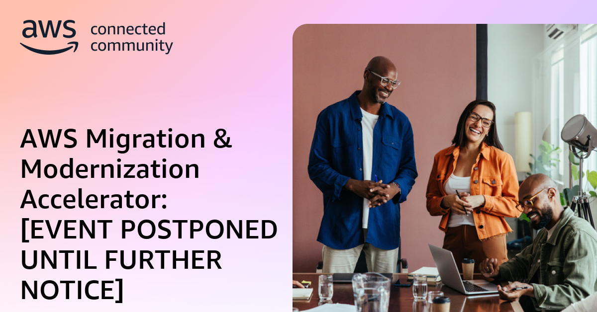 AWS Migration & Modernization Accelerator: [EVENT POSTPONED UNTIL ...