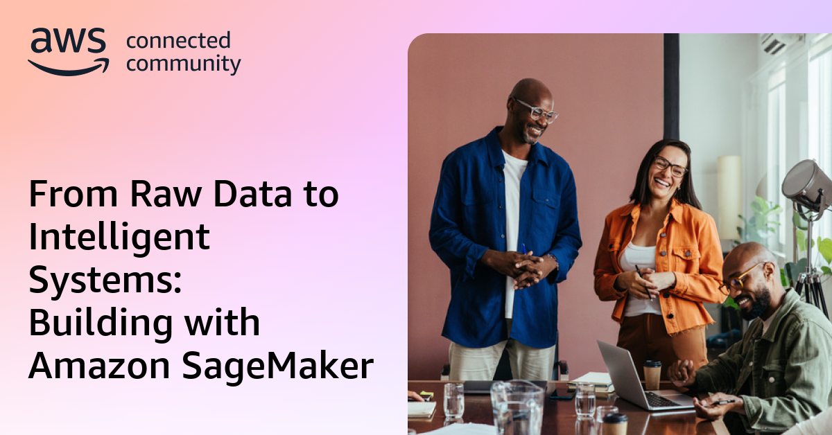 From Raw Data to Intelligent Systems: Building with Amazon SageMaker