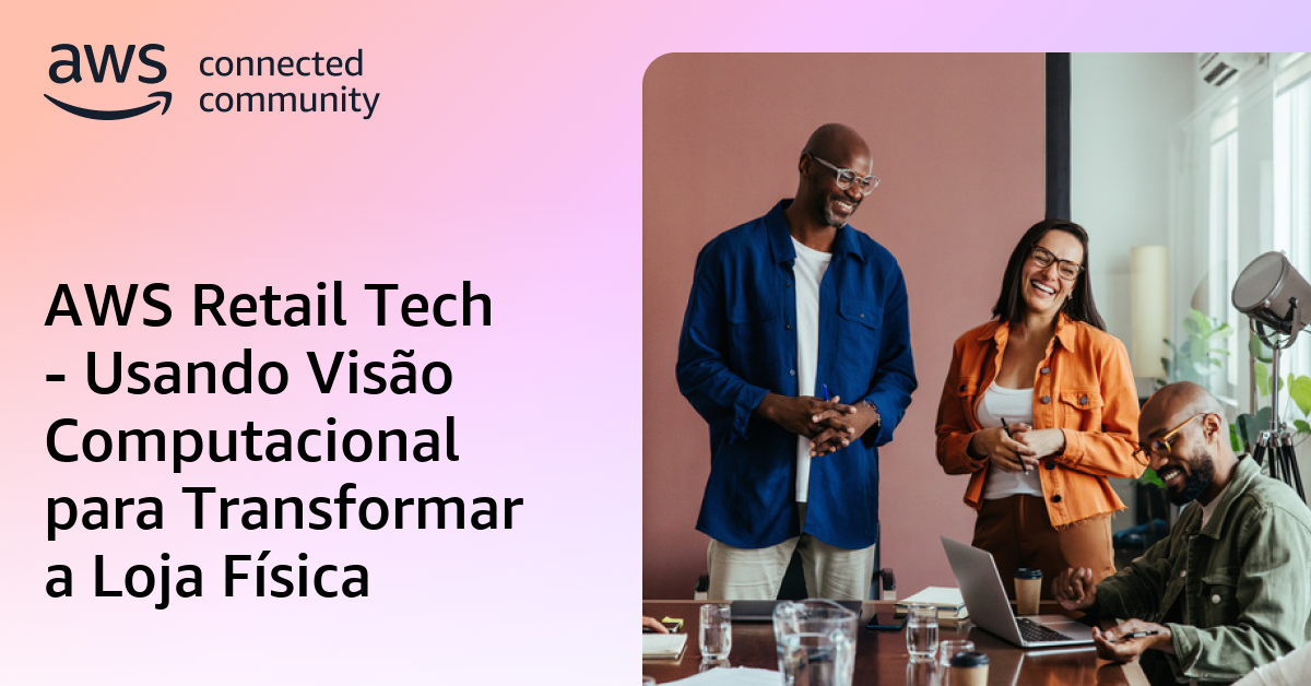 AWS Retail Tech - Usando Visão Computacional para Transformar a Loja Física