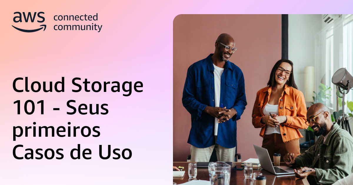 Cloud Storage 101 - Seus primeiros Casos de Uso