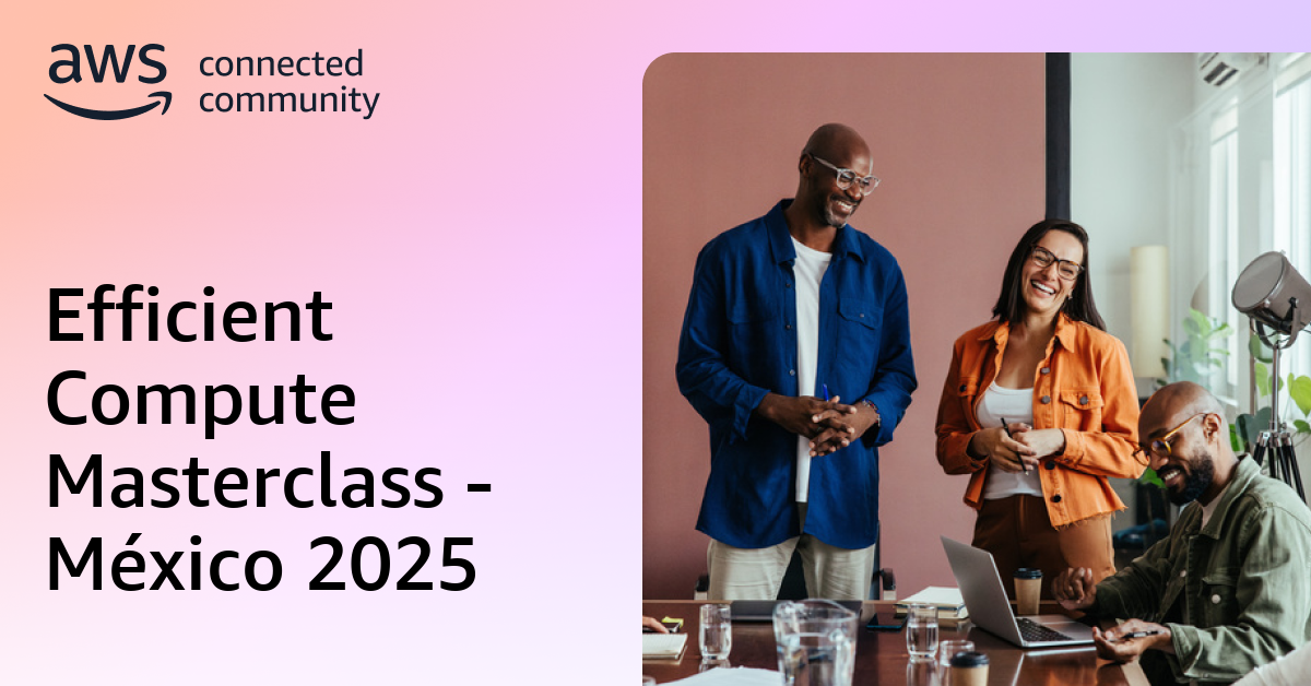 Efficient Compute Masterclass - México 2025
