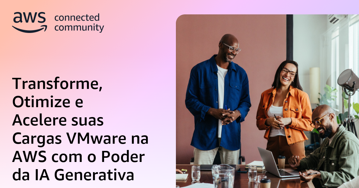 Transforme, Otimize e Acelere suas Cargas VMware na AWS com o Poder da IA Generativa
