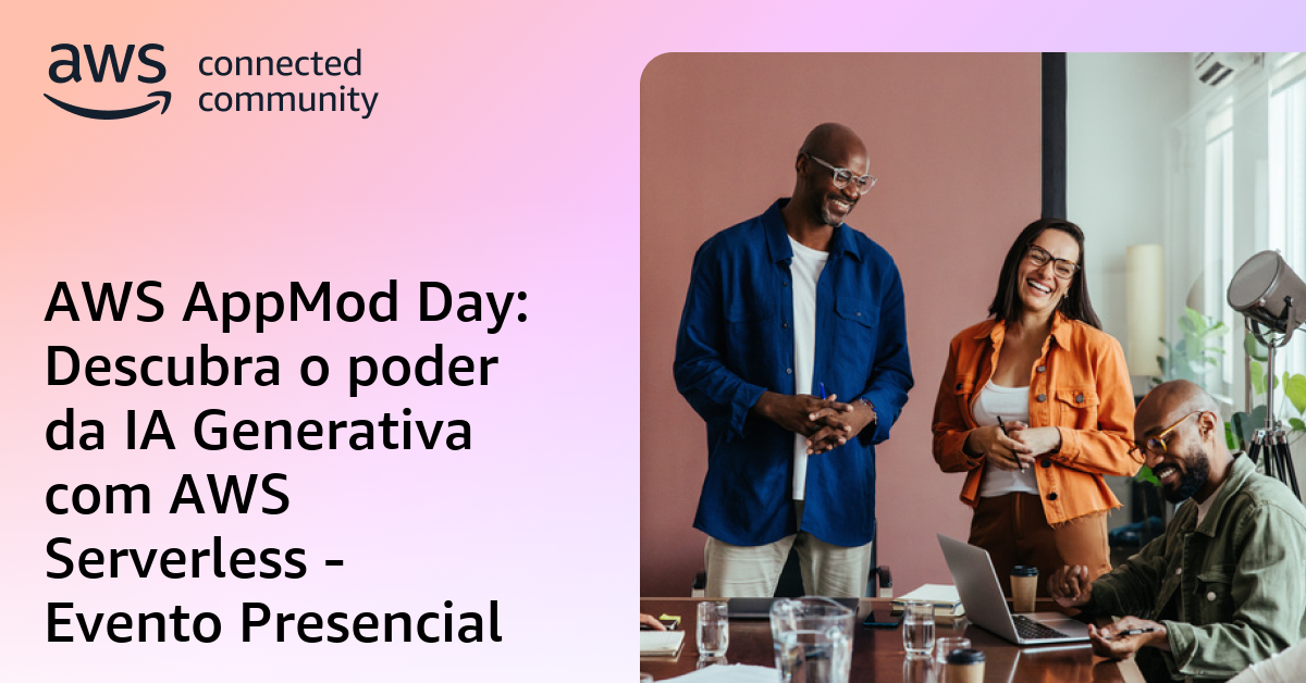 AWS AppMod Day: Descubra o poder da IA Generativa com AWS Serverless - Evento Presencial