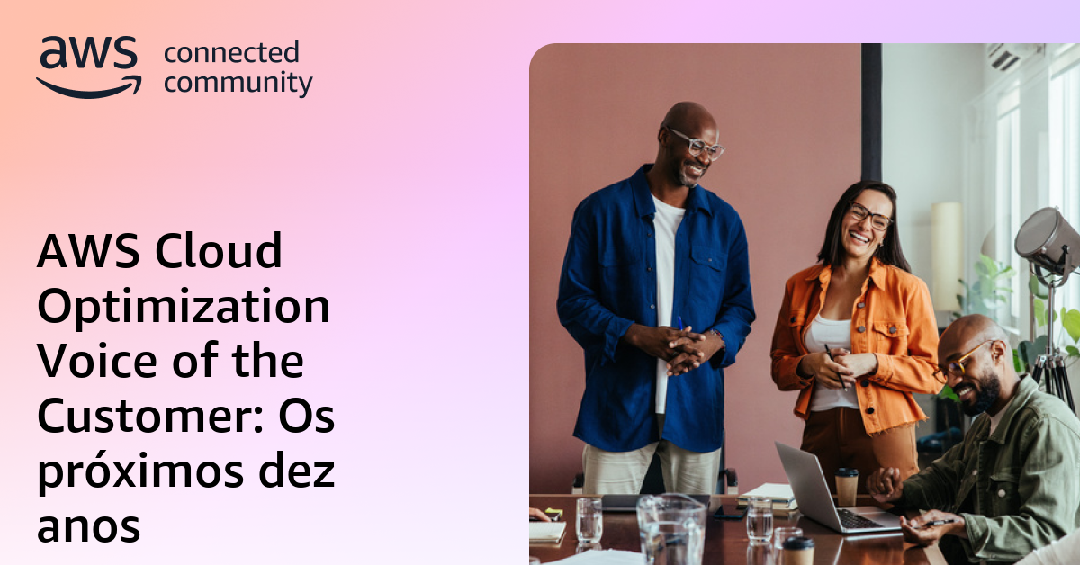 AWS Cloud Optimization Voice of the Customer: Os próximos dez anos