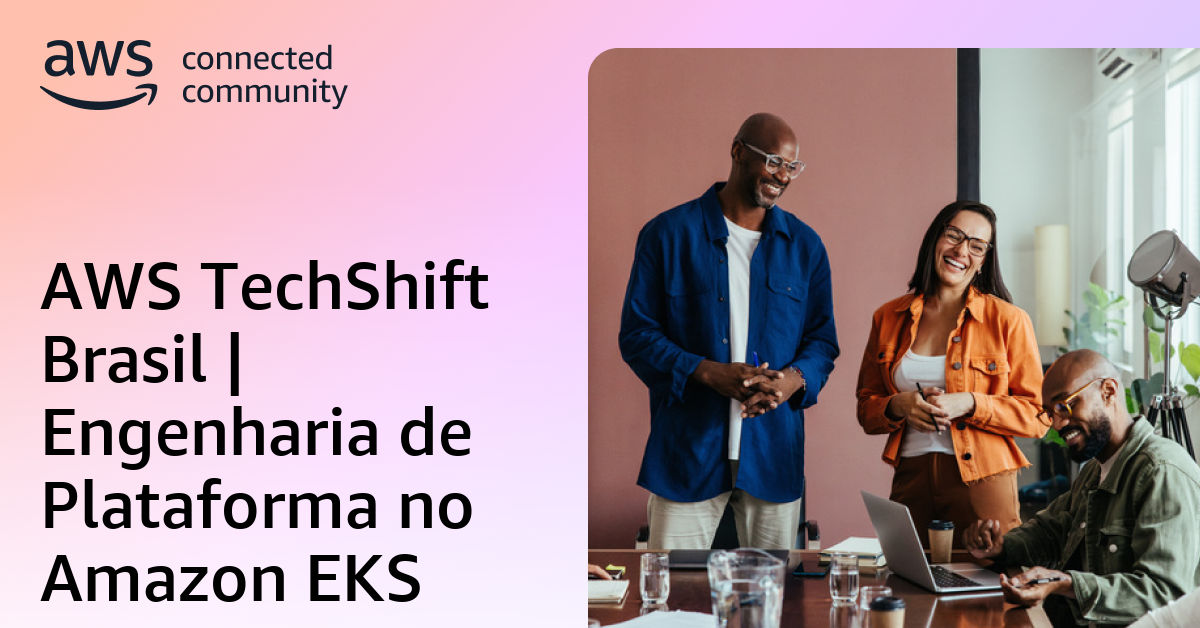 AWS TechShift Brasil | Engenharia de Plataforma no Amazon EKS