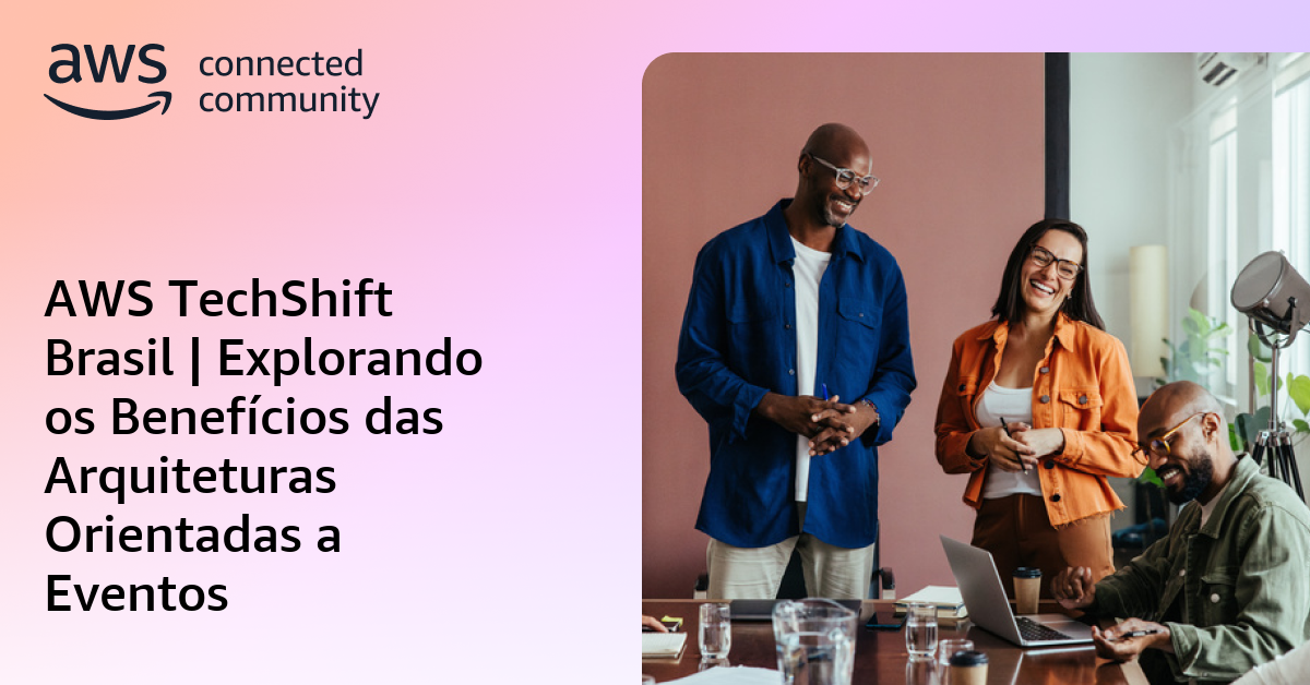 AWS TechShift Brasil | Explorando os Benefícios das Arquiteturas ...