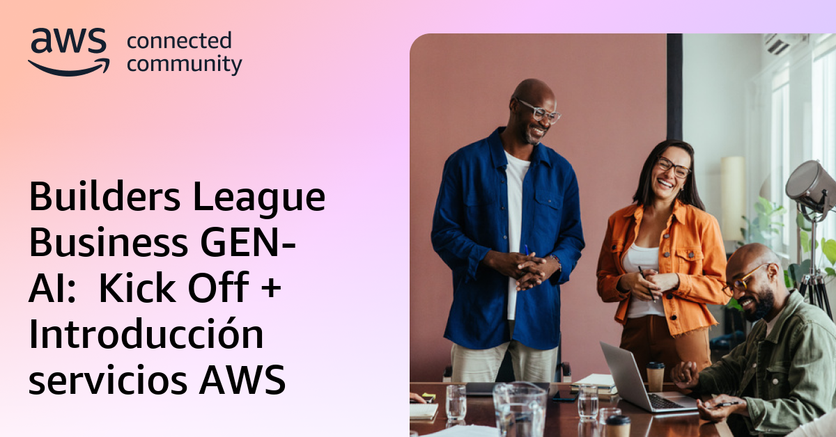 Builders League Business GEN-AI: Kick Off + Introducción servicios AWS